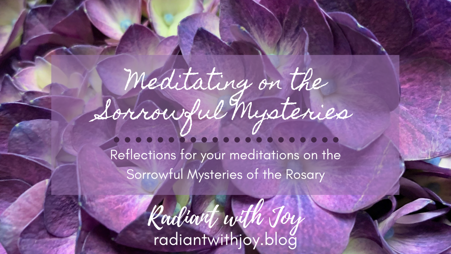 Meditating on the Sorrowful Mysteries – Radiant with Joy