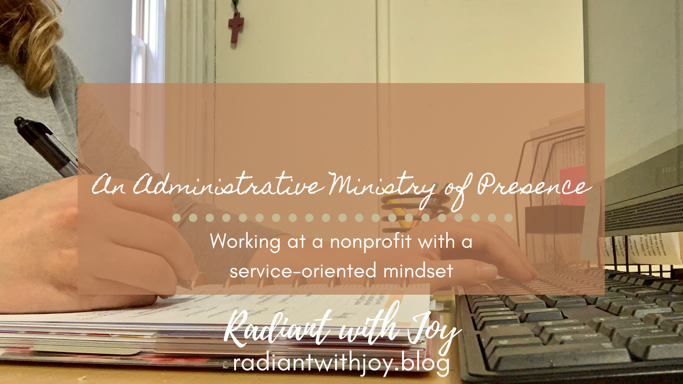 An Administrative Ministry of Presence – Radiant with Joy